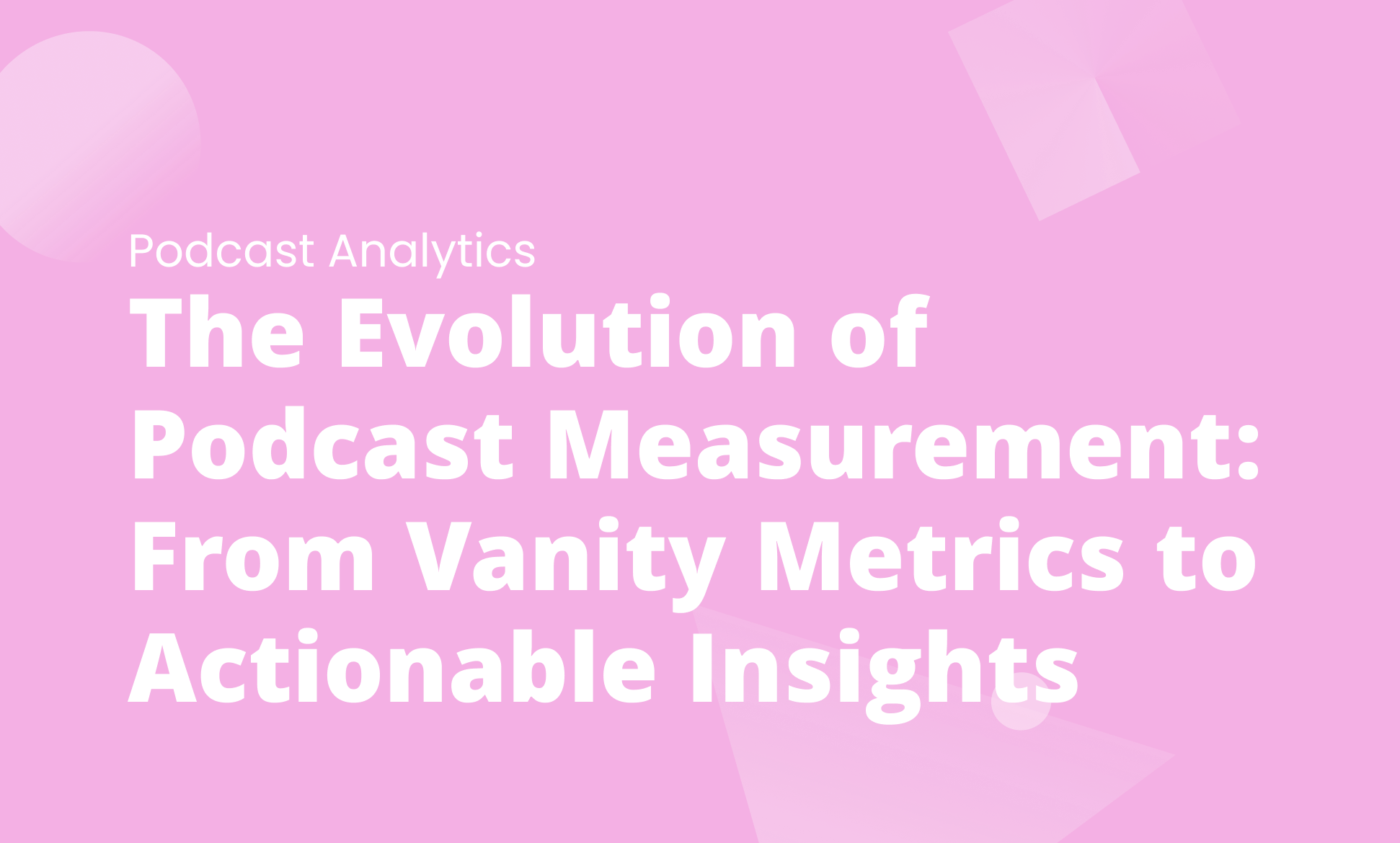 The Evolution Of Podcast Measurement From Vanity Metrics To Actionable